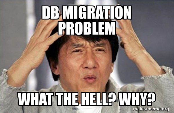 DB migration problem What the hell? Why? - Jackie Chan Why? Meme Generator