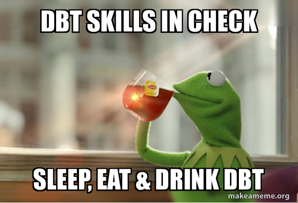 DBT Skills in check Sleep, Eat & Drink DBT - Kermit Drinking Tea Meme ...