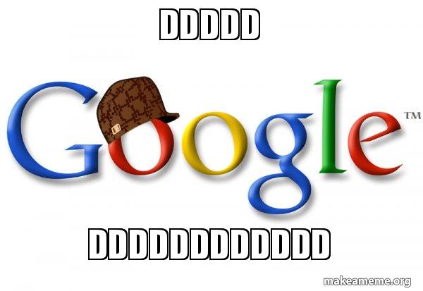 ddddd dddddddddddd - Scumbag Google Meme Generator
