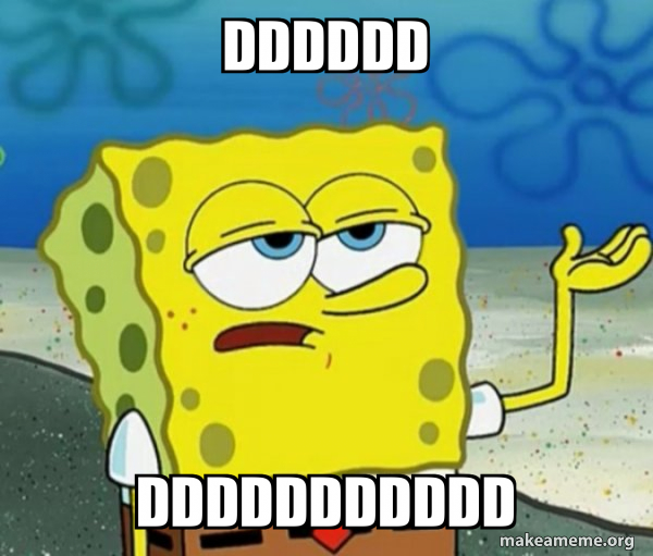 dddddd ddddddddddd - Tough SpongeBob Meme Generator