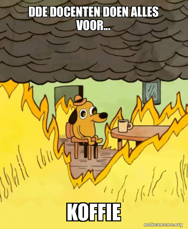 dde docenten doen alles voor... Koffie - This Is Fine Meme Generator