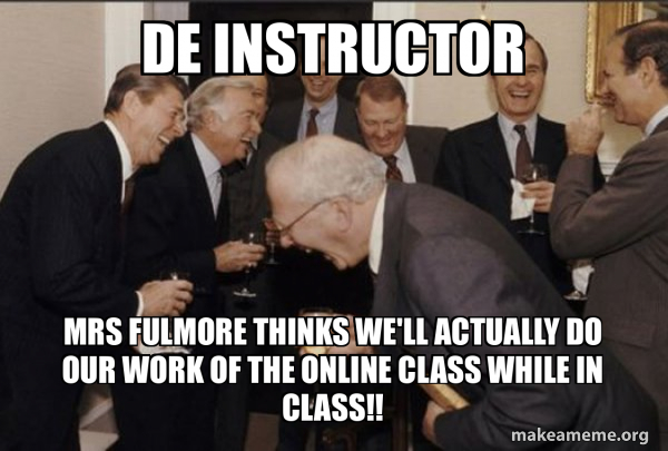 DE Instructor Mrs Fulmore thinks we'll actually do our work of the ...