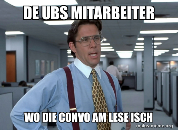De UBS Mitarbeiter Wo die Convo am lese isch - That Would Be Great ...