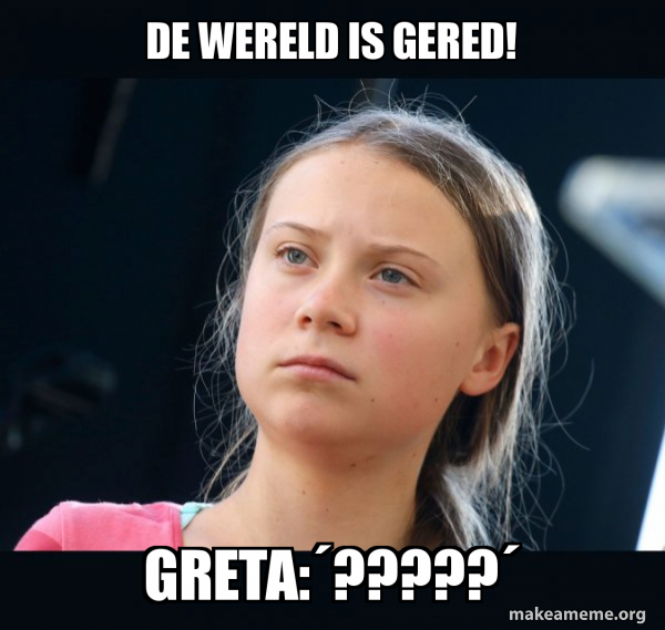 De wereld is gered! Greta:Â´?????Â´ - Greta Thunberg Meme Generator