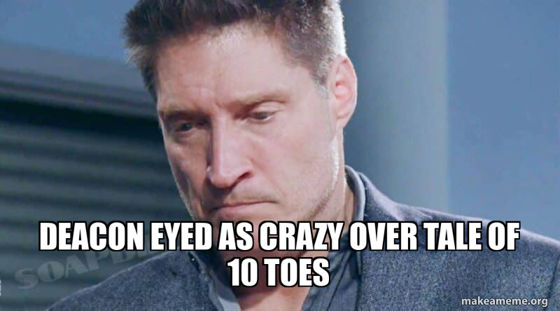 Deacon Eyed as Crazy over Tale of 10 Toes Meme Generator