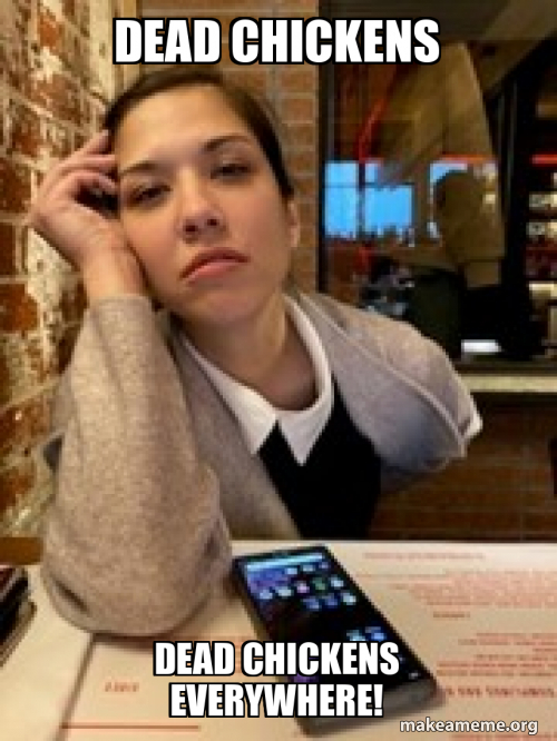 Dead Chickens Dead Chickens everywhere! Meme Generator