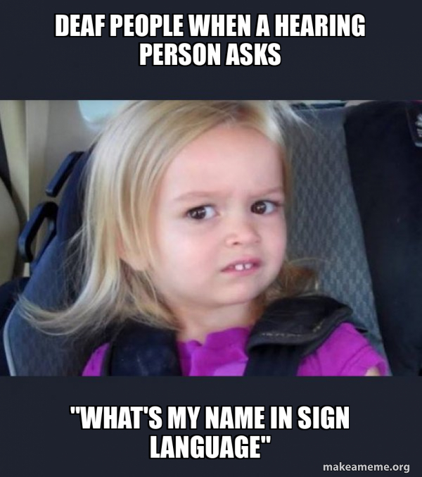 deaf people when a hearing person asks "what's my name in sign language ...