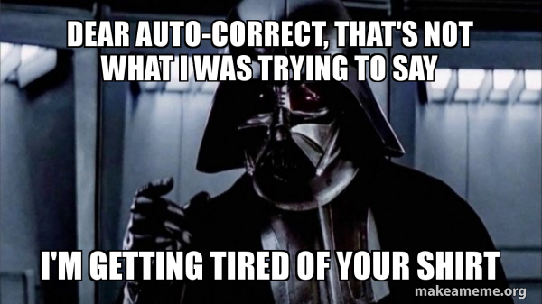 Dear auto-correct, that's not what I was trying to say I'm getting ...