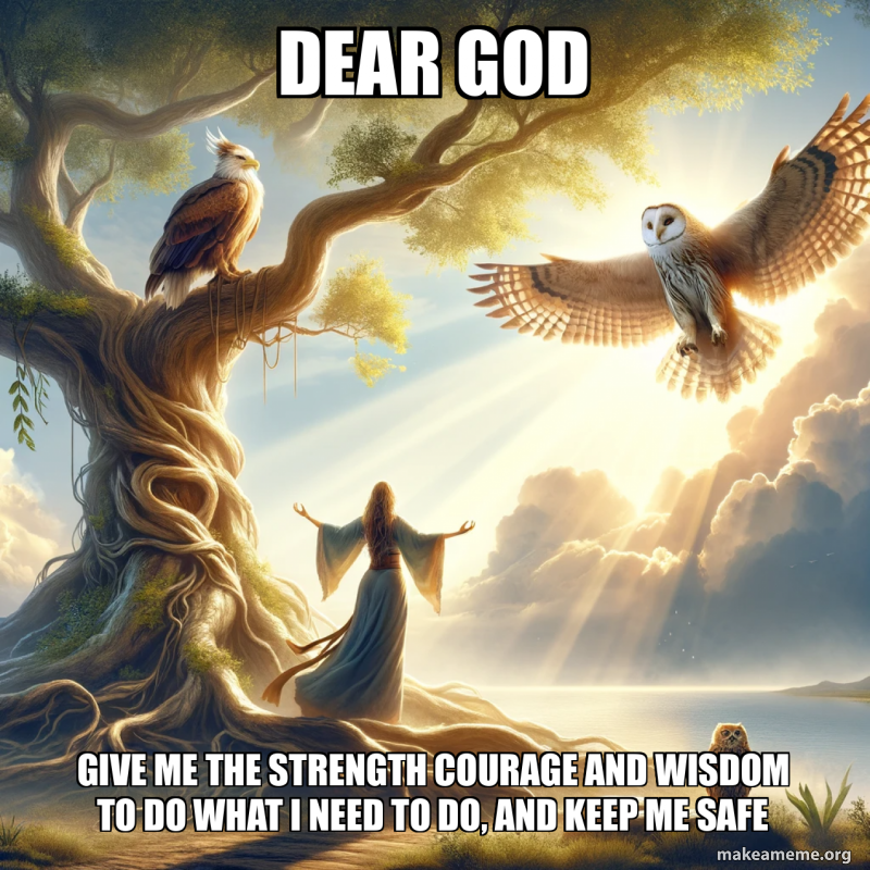 Dear GOD Give me the strength courage and Wisdom to do what I need to ...