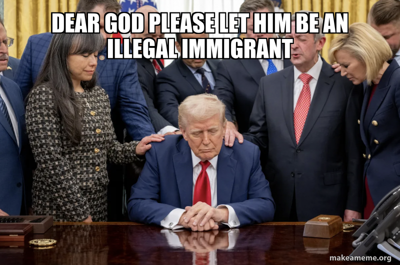 Dear God please let him be an illegal immigrant Meme Generator