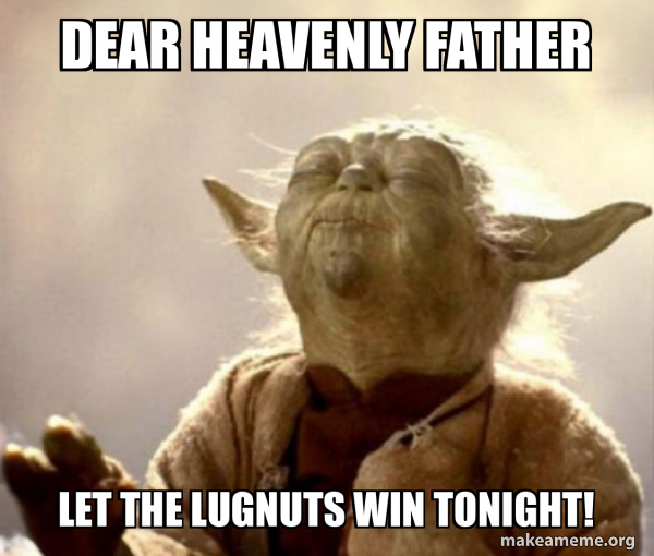 Dear Heavenly Father Let the Lugnuts win tonight! - Yoda Smell Meme ...