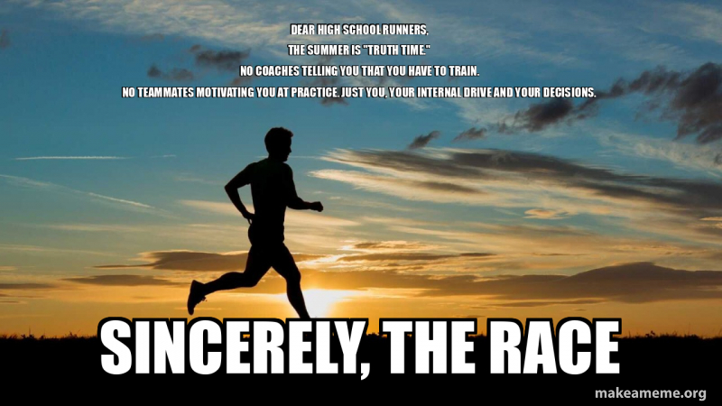 DEAR HIGH SCHOOL RUNNERS, THE SUMMER IS "TRUTH TIME." NO COACHES ...