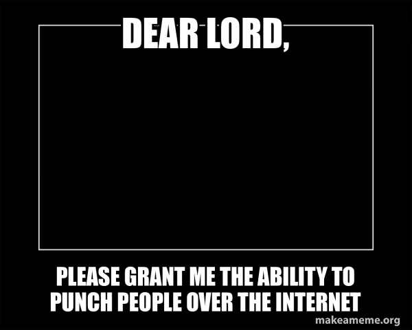 Dear Lord, please grant me the ability to punch people over the ...