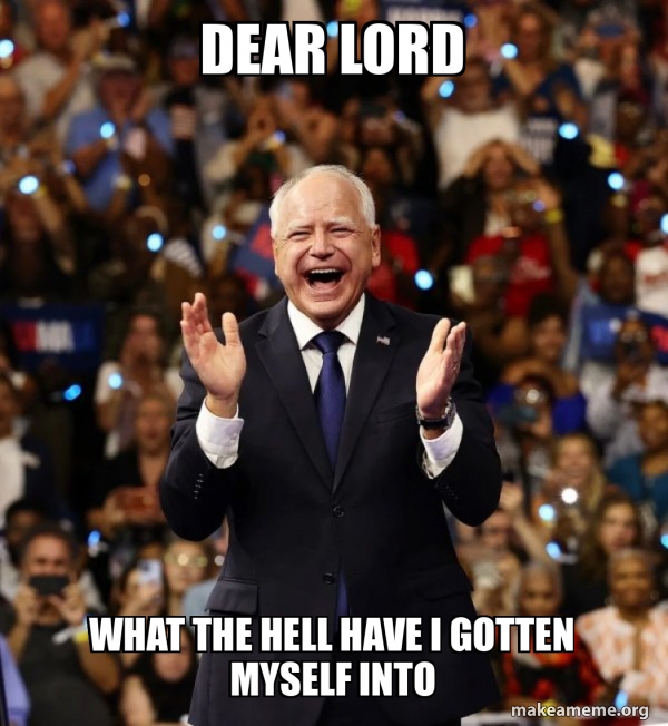 dear lord what the hell have i gotten myself into - Happy Tim Walz Meme ...