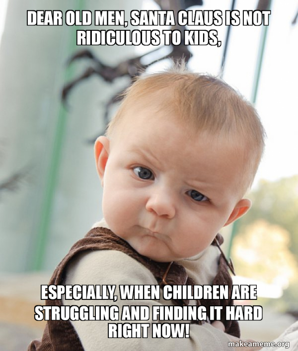 Dear Old men, Santa Claus is not ridiculous to kids, Especially, when ...
