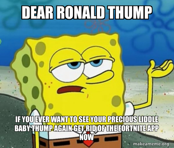 Dear Ronald Thump if you ever want to see your precious liddle baby ...