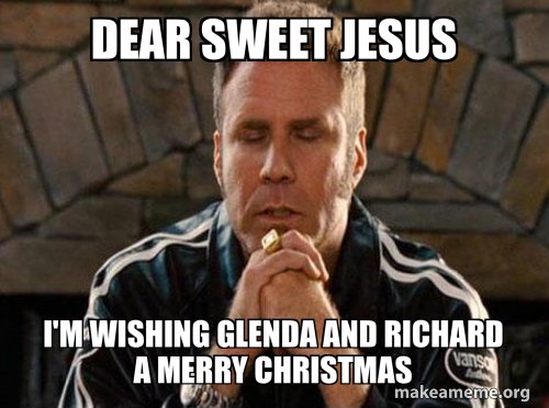 Dear sweet Jesus I'm wishing Glenda and Richard a Merry Christmas Meme ...