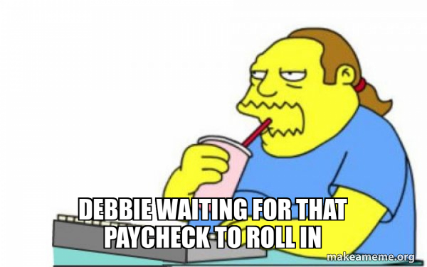 debbie waiting for that paycheck to roll in - Worst Apocalypse Ever ...