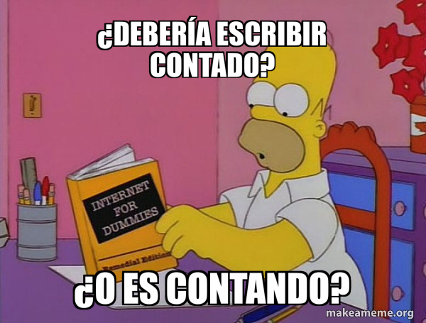 ¿Debería escribir contado? ¿o es contando? - Internets Homer Meme Generator