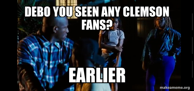 Debo you seen any Clemson fans? Earlier Meme Generator
