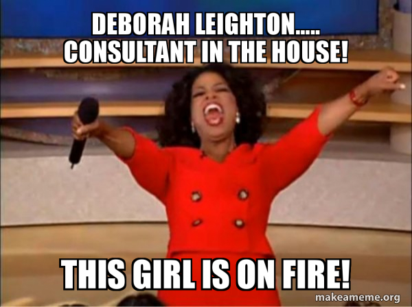 Deborah Leighton..... Consultant in the house! This girl is on fire ...