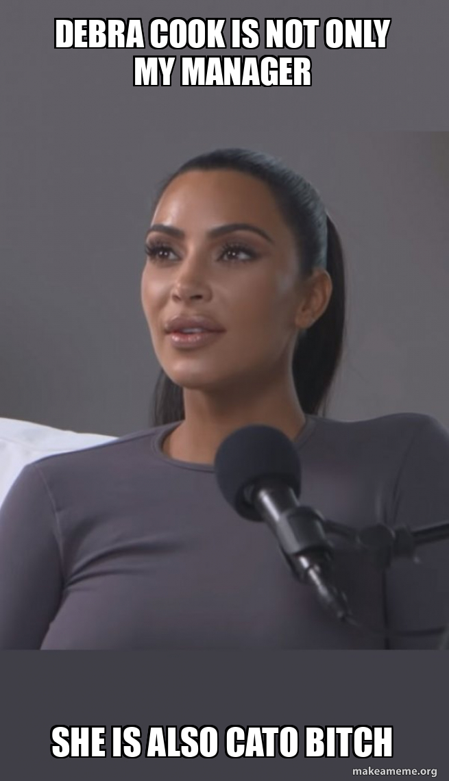 Debra cook is not only my Manager She is also Cato bitch - Kim ...