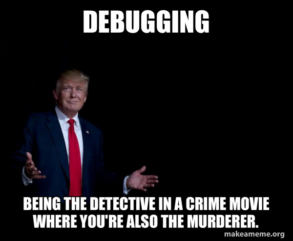 Debugging being the detective in a crime movie where you're also the ...