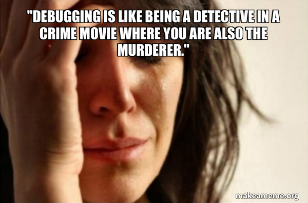 "Debugging is like being a detective in a crime movie where you are ...