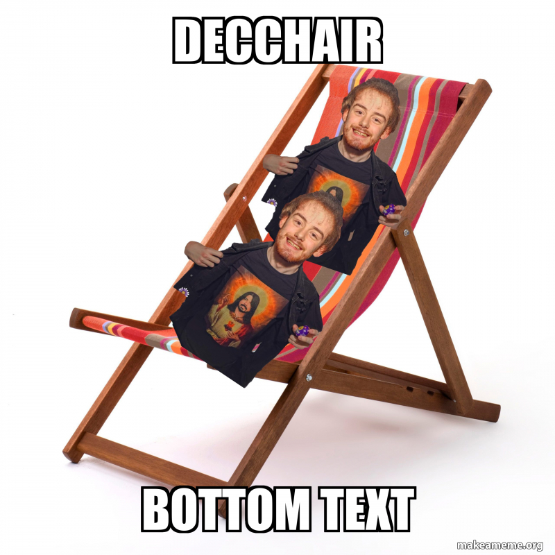 Decchair Bottom text Meme Generator