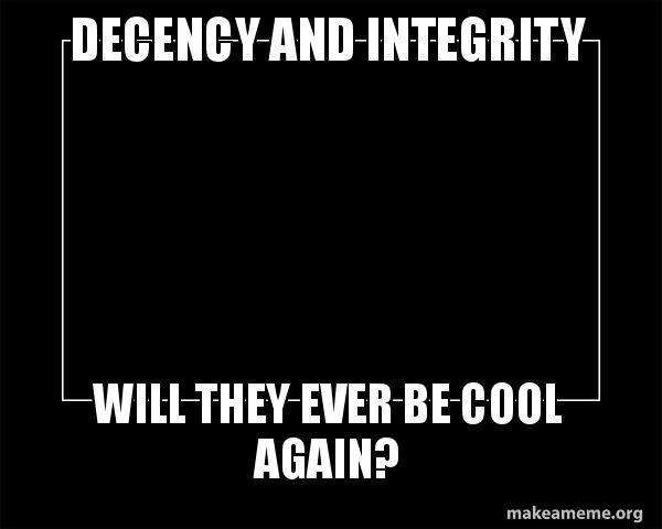 Decency and integrity Will they ever be cool again? - Motivational Meme ...