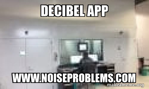 decibel app www.noiseproblems.com Meme Generator