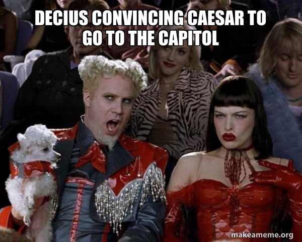 Decius convincing Caesar to go to the capitol - So Hot Right Now Meme ...