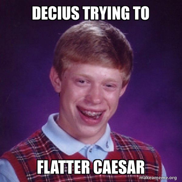 Decius trying to flatter Caesar - Bad Luck Brian Meme Generator