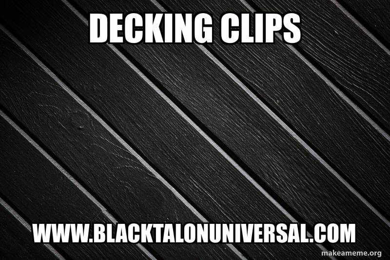 Decking clips www.blacktalonuniversal.com Meme Generator