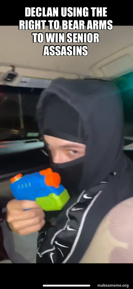 Declan using the right to bear arms to win senior assasins Meme Generator