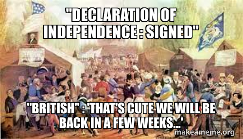 "Declaration of independence : signed" "british" : 'that's cute we will ...