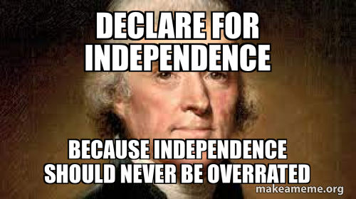 declare for INdependence Because independence should never be overrated ...