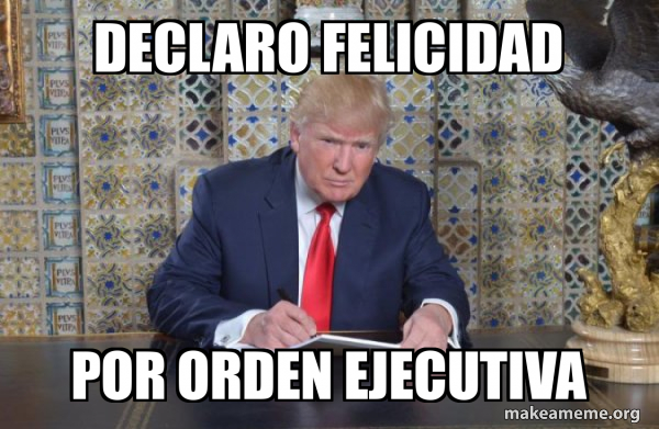 DECLARO FELICIDAD POR ORDEN EJECUTIVA - Donald Trump Writing Speech ...