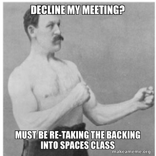 Decline my meeting? Must be re-taking the backing into spaces class ...