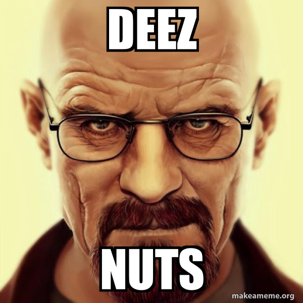 deez nuts - Walter White Breaking Bad Meme Generator