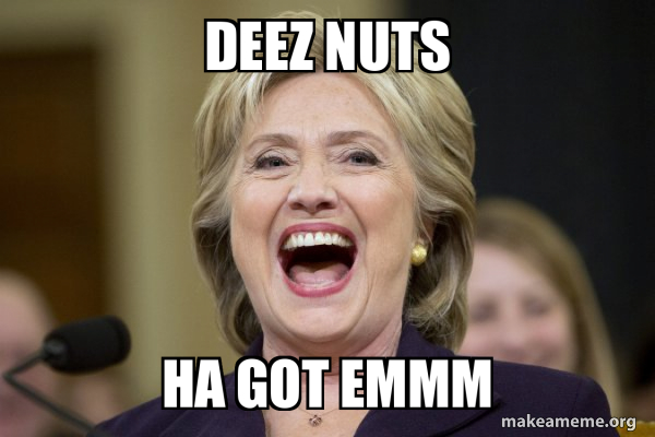 DEEZ NUTS HA GOT EMMM - Hillary Clinton Laughs Meme Generator