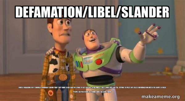 Defamation/libel/slander Those engaging in it should probably show that ...