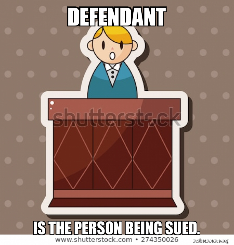 DEFENDANT Is the person being sued. Meme Generator