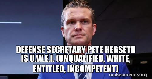 Defense Secretary pete Hegseth is U.W.E.I. (unqualified, white ...