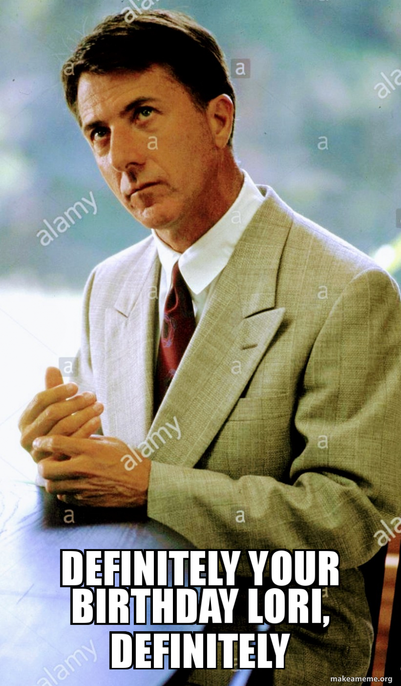 Definitely your birthday Lori, definitely Meme Generator