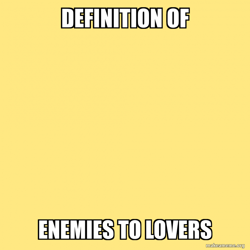Definition of Enemies to lovers Meme Generator