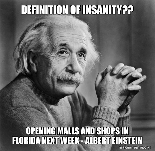 DEFINITION OF INSANITY?? OPENING MALLS and SHOPS IN FLORIDA NEXT WEEK ...