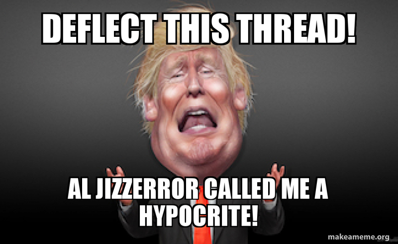 deflect this thread! Al Jizzerror called me a hypocrite! Meme Generator