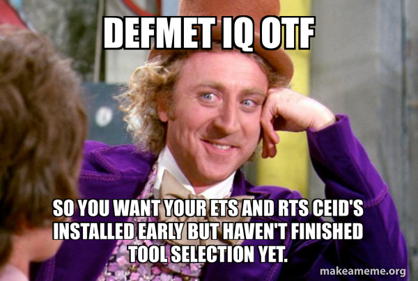 DefMet IQ OTF So you want your ETS and RTS CEID's installed early but ...