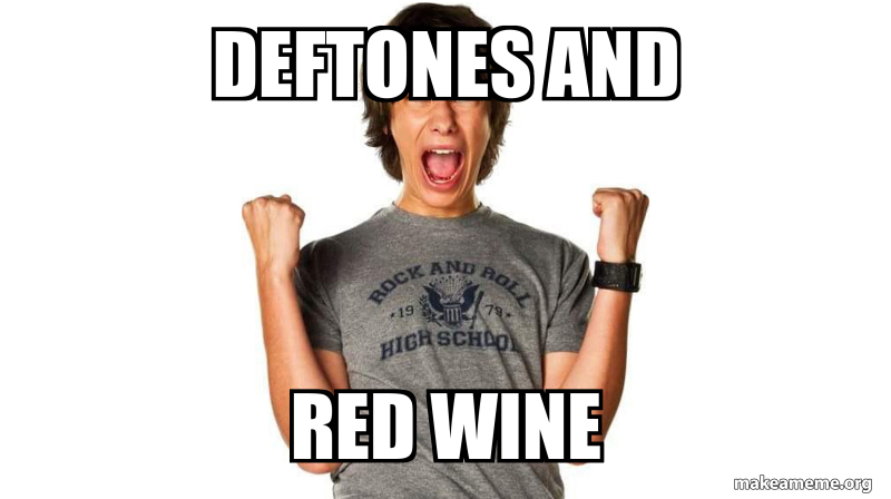 Deftones and Red wine Meme Generator